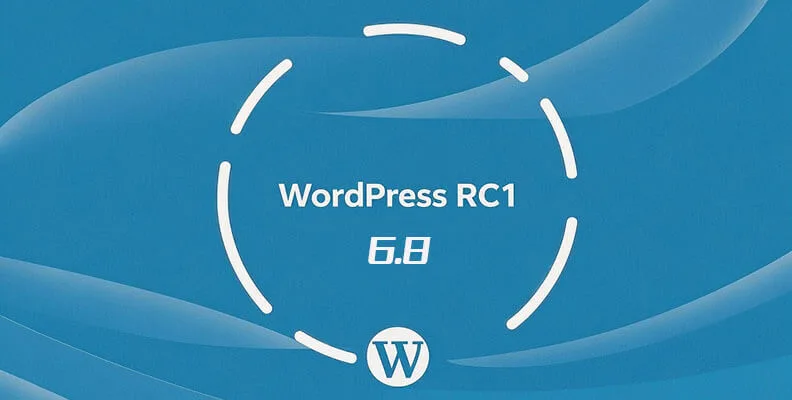 WordPress 6.8 RC1 如期而至，正式版预计四月中旬发布 - 站长帮资源