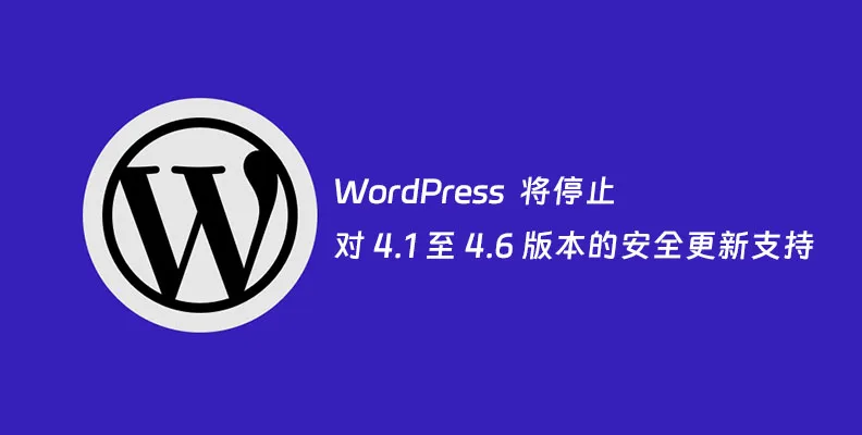 WordPress 官方宣布：将停止对 4.1 至 4.6 版本的安全更新支持 - 站长帮资源